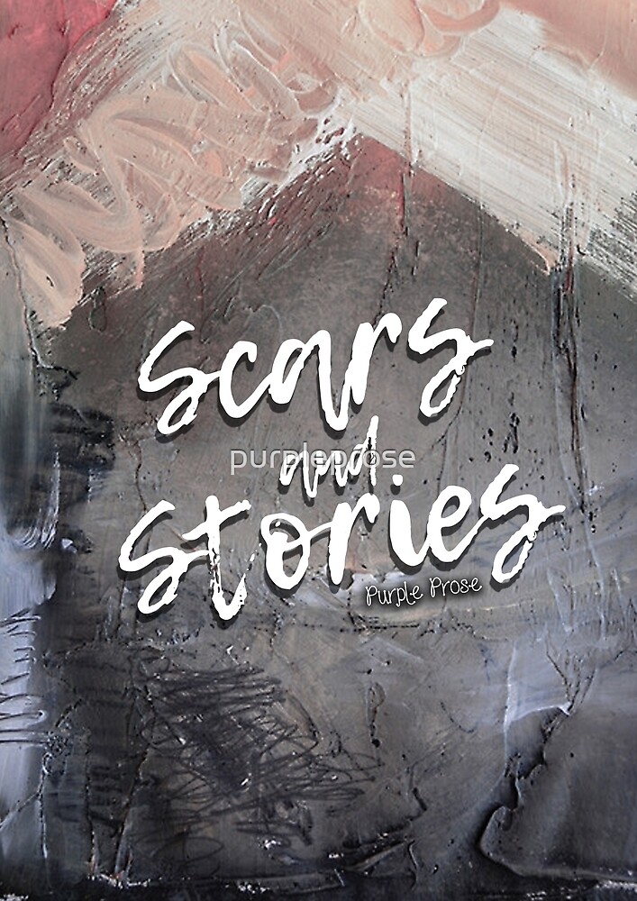 "Scars & Stories" by purpleprose | Redbubble