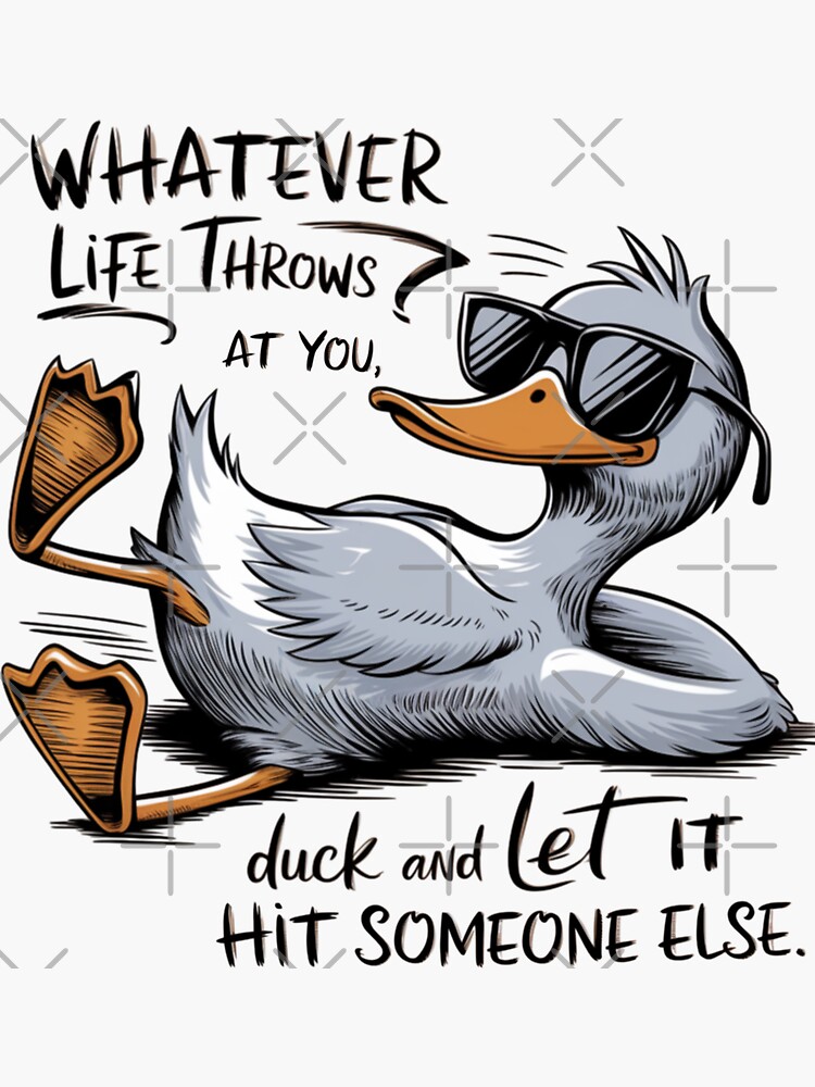 " Whatever life throws at you duck and let it hit someone else" Sticker ...