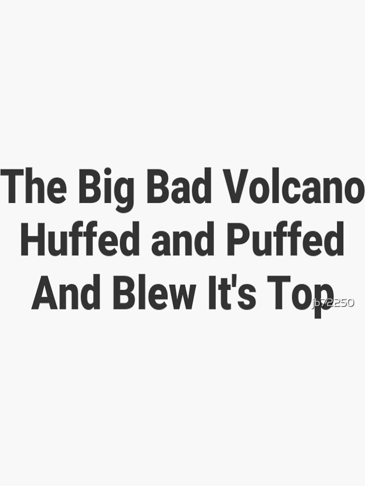 "The Big Bad Volcano Huffed and Puffed And Blew It's Top" Sticker for ...