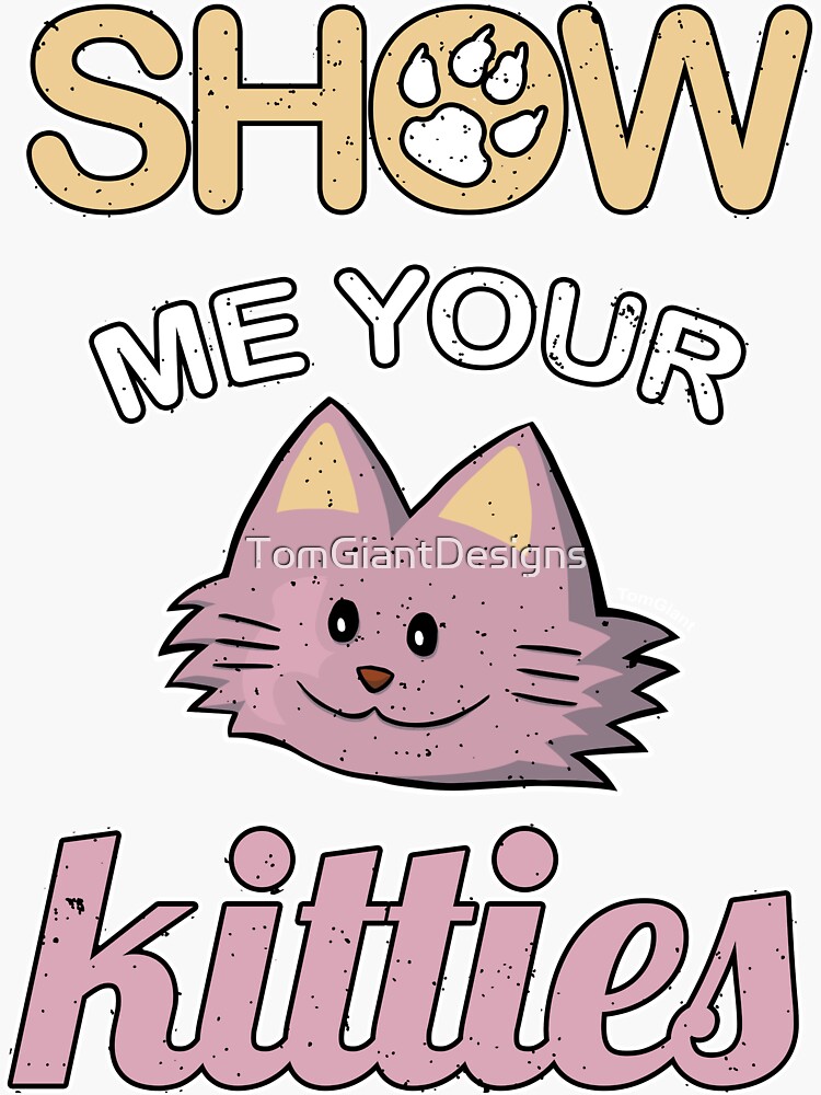 "Show Me Your Kitties" Sticker by TomGiantDesigns | Redbubble