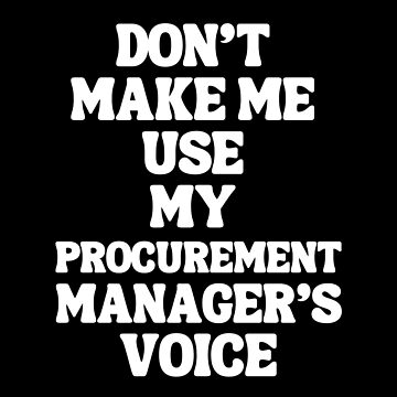 "Don't Make Me Use My Procurement Manager Voice - Funny Office Humor T ...