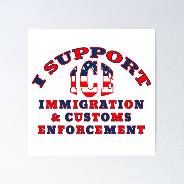 "I SUPPORT ICE- IMMIGRATION & CUSTOMS ENFORCEMENT" Poster for Sale by ...