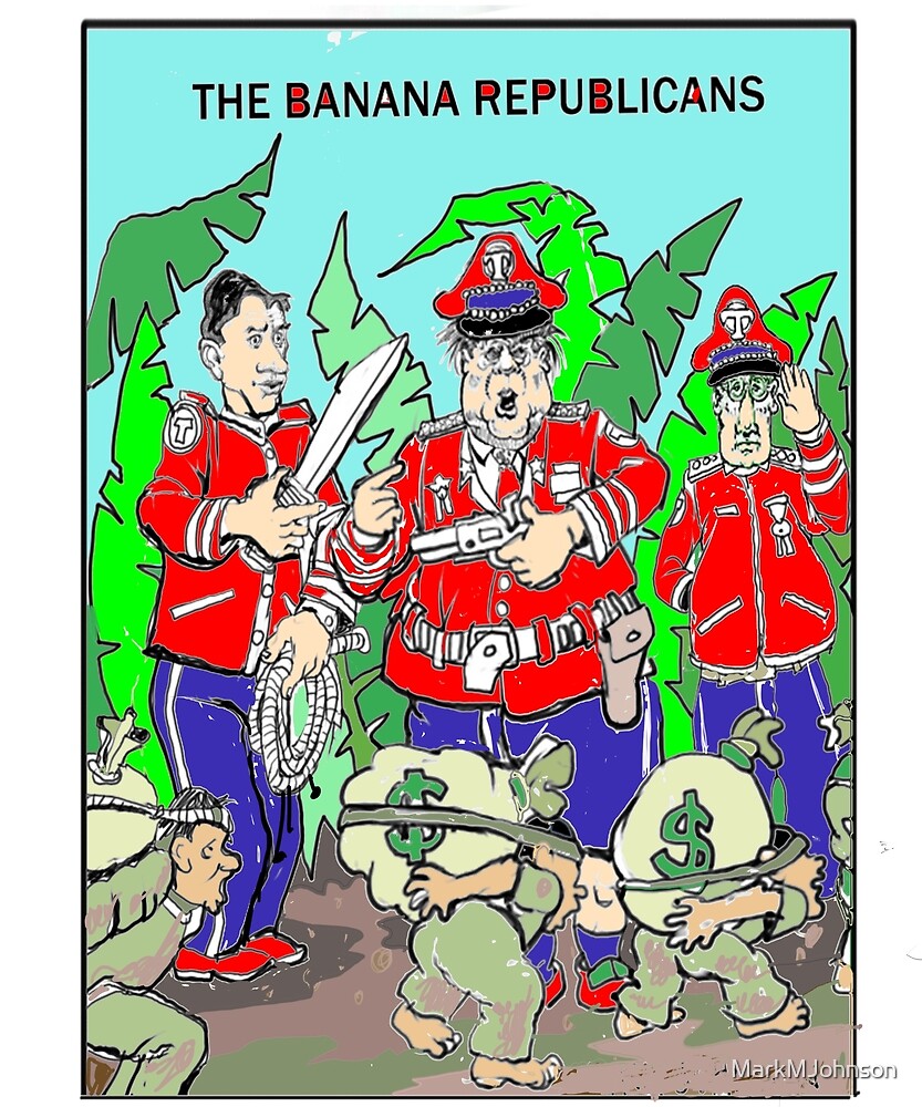 "We now live in a Banana Republic run by the Banana Republicans." by ...