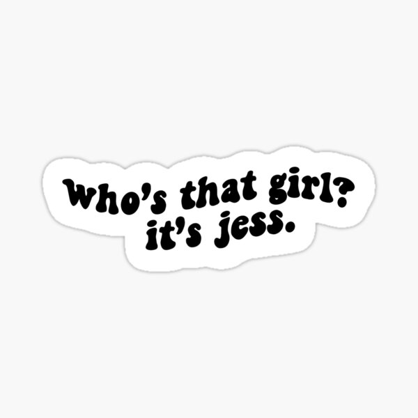 "Who's that girl? It's Jess." Sticker for Sale by raven292 | Redbubble