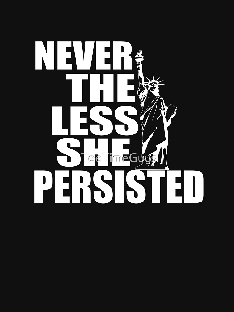 "Never The Less She Persisted" T-shirt by TeeTimeGuys | Redbubble ...