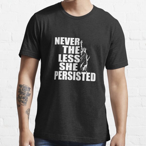 "Never The Less She Persisted" T-shirt by TeeTimeGuys | Redbubble ...