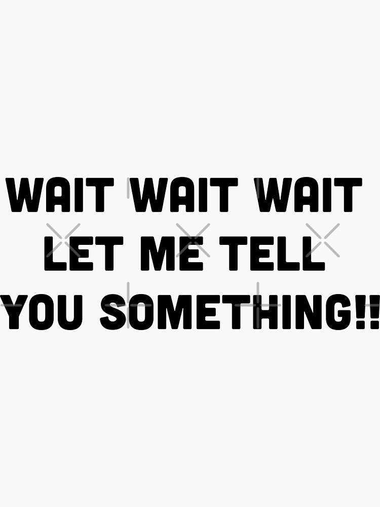 "wait wait wait let me tell you something funny trend meme" Sticker for ...