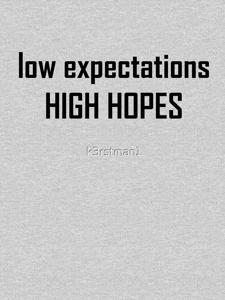 "Low expectations, High hopes" T-shirt by k3rstman1 | Redbubble | low ...