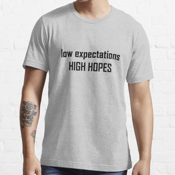 "Low expectations, High hopes" T-shirt by k3rstman1 | Redbubble | low ...