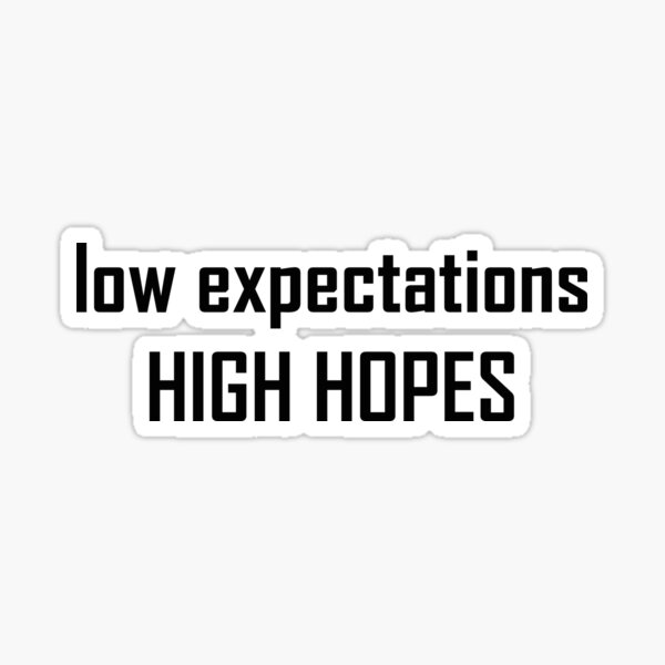 "Low expectations, High hopes" Sticker by k3rstman1 | Redbubble