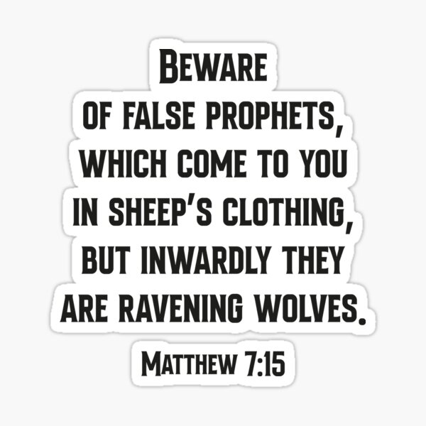 "Beware of false prophets, which come to you in sheep’s clothing, but ...