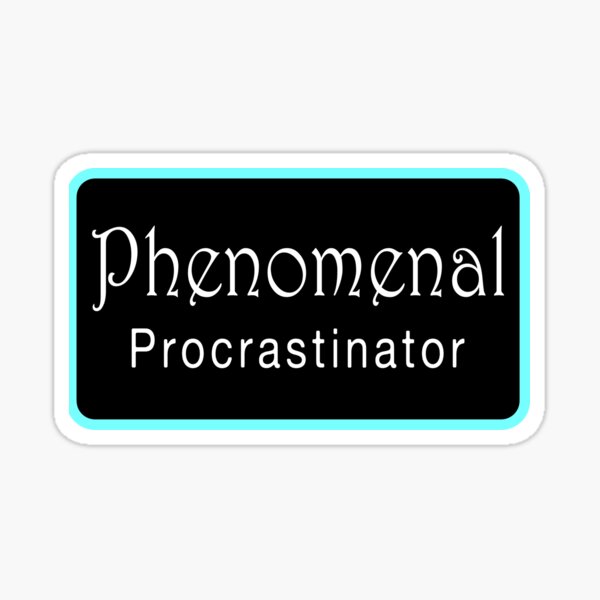 "Phenomenal Procrastinator" Sticker for Sale by NoBonesLife | Redbubble