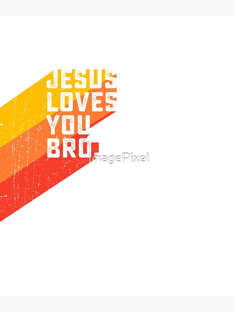 "Jesus loves you bro" Art Print for Sale by ImagePixel | Redbubble