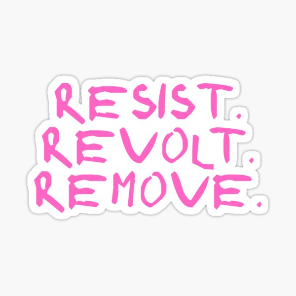 "We need to resist, revolt and remove Trump." Sticker for Sale by efxp ...