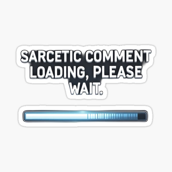 "SARCASTIC COMMENT LOADING, PLEASE WAIT Sticker" Sticker for Sale by ...
