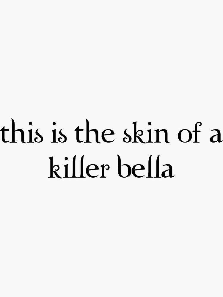 "this is the skin of a killer bella " Sticker for Sale by ...