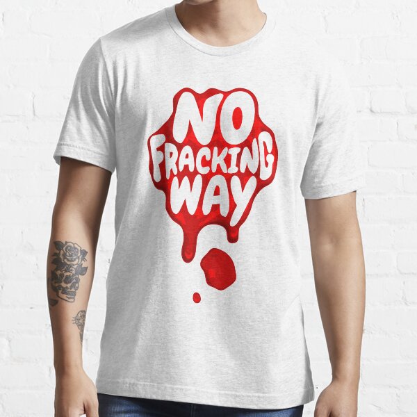 "No Fracking Way splatter effect" T-shirt by Scoopivich | Redbubble