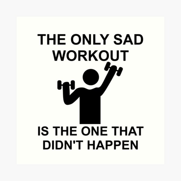 "The only sad workout is the one that did not happen" Art Print for ...