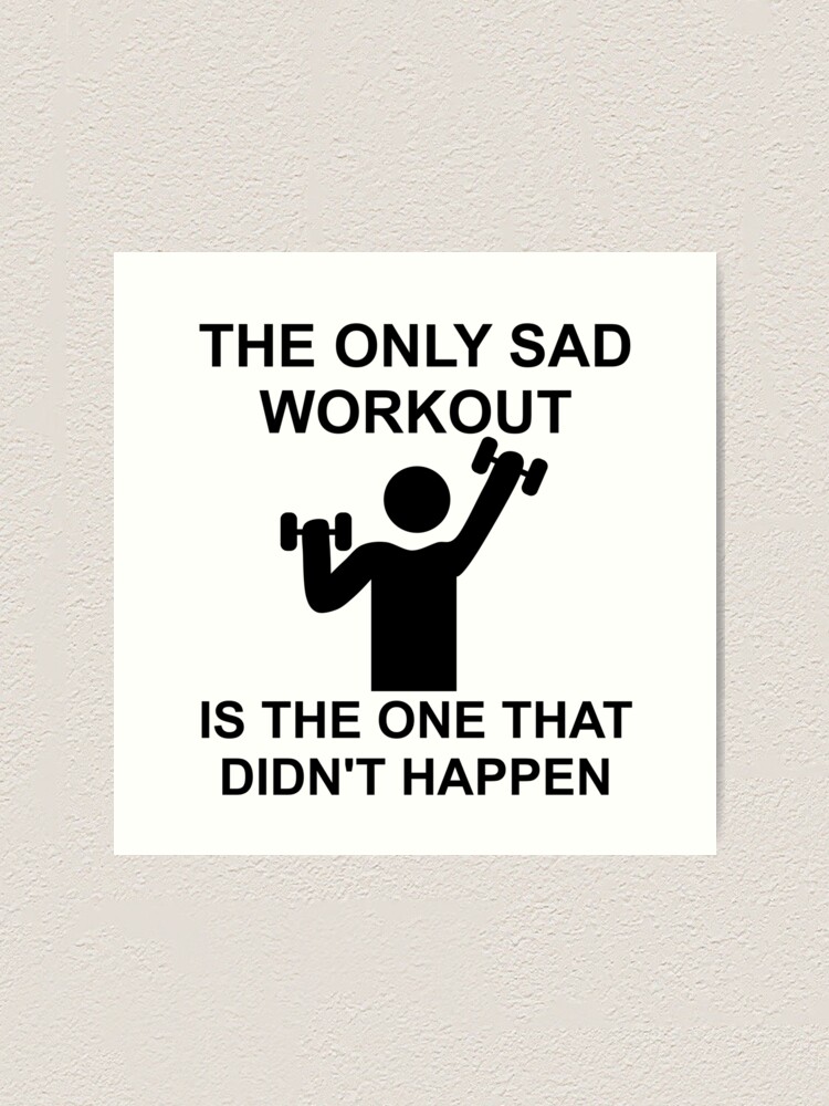 "The only sad workout is the one that did not happen" Art Print for ...