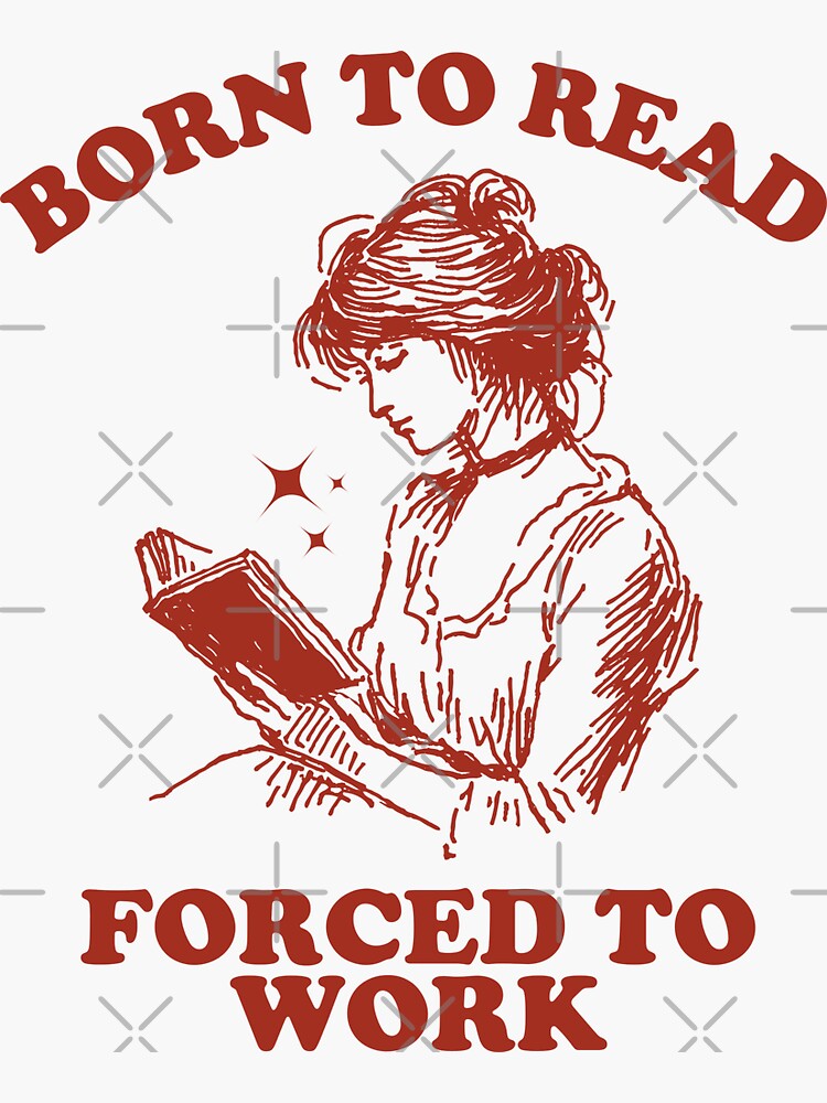 "Born to read forced to work" Sticker for Sale by chaoshaven10 | Redbubble