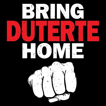 "Bring Duterte Home - Grunge Style Pro-Duterte Support Design with Fist ...
