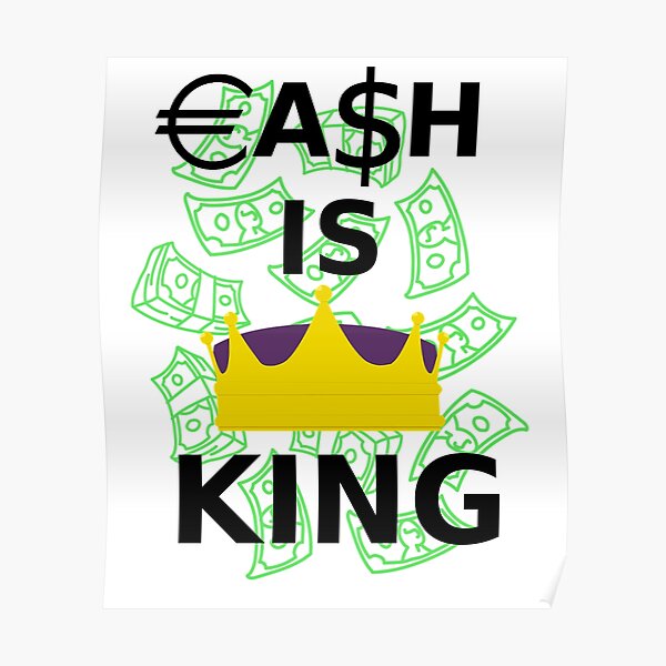 "Cash is King." Poster for Sale by PaulS34 | Redbubble