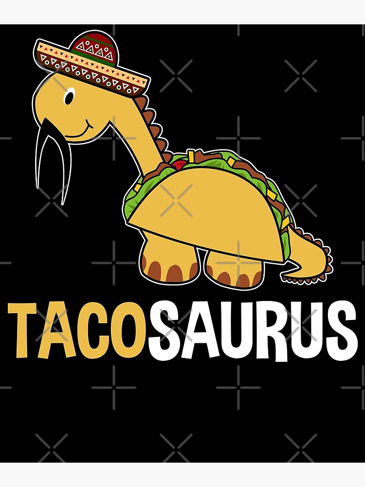 "Tacosaurus Rex Dinosaur Crunchy Taco" Poster by SassyYetClassy | Redbubble