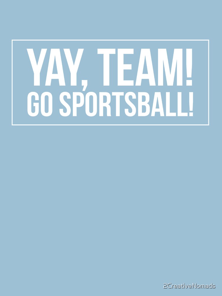"Yay Team! Go Sportsball! " T-shirt for Sale by 2CreativeNomads ...