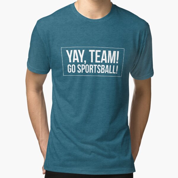 "Yay Team! Go Sportsball! " T-shirt by 2CreativeNomads | Redbubble