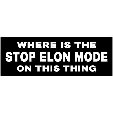 "WHERE IS THE STOP ELON MODE ON THIS THING BUMPER STICKER " Sticker for ...