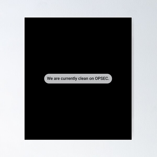 "We Are Currently Clean on OPSEC" Poster for Sale by eldram | Redbubble