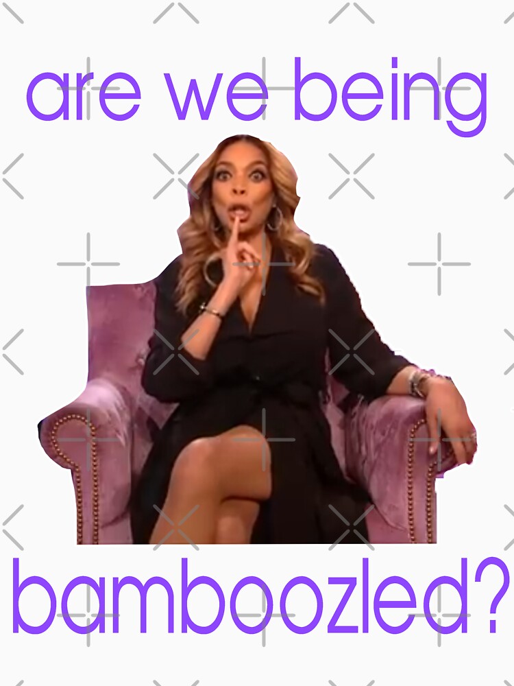 "WENDY WILLIAMS - ARE WE BEING BAMBOOZLED ? QUOTE" T-shirt for Sale by ...