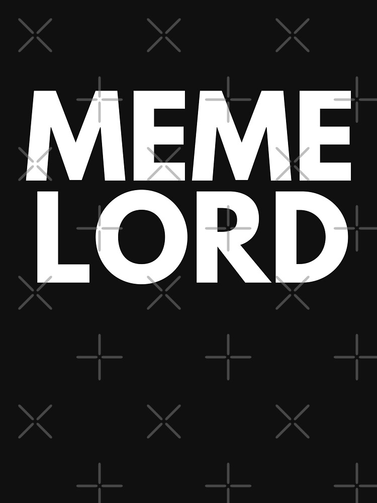 Meme Lord Shirt T Shirt For Sale By Dgavisuals Redbubble Meme