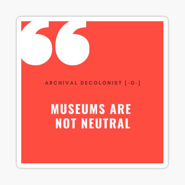 "Museums are not neutral" Sticker for Sale by saywhatnathan | Redbubble