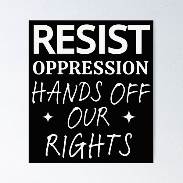 "Resist Oppression Hands Off Our Rights | Prostest Art" Poster for Sale ...