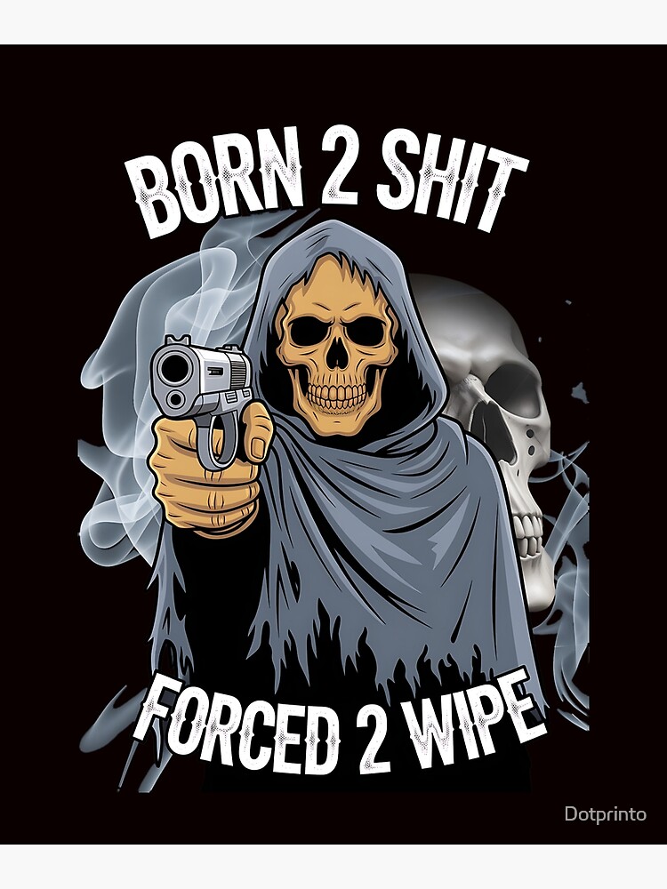" Born To Shit Forced To Wipe 2 Meme" Poster for Sale by Dotprinto | Redbubble