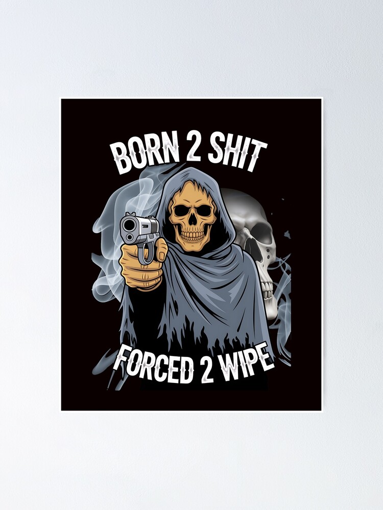 " Born To Shit Forced To Wipe 2 Meme" Poster for Sale by Dotprinto | Redbubble