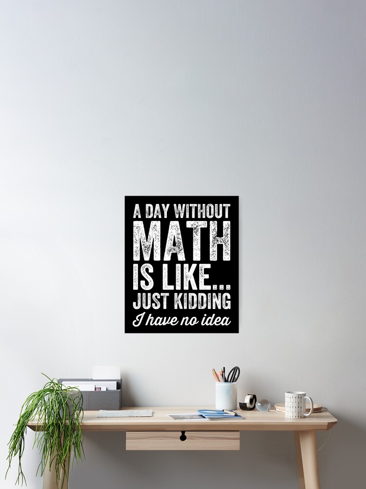 "A day without math is like just kidding I have no idea - Math teacher ...
