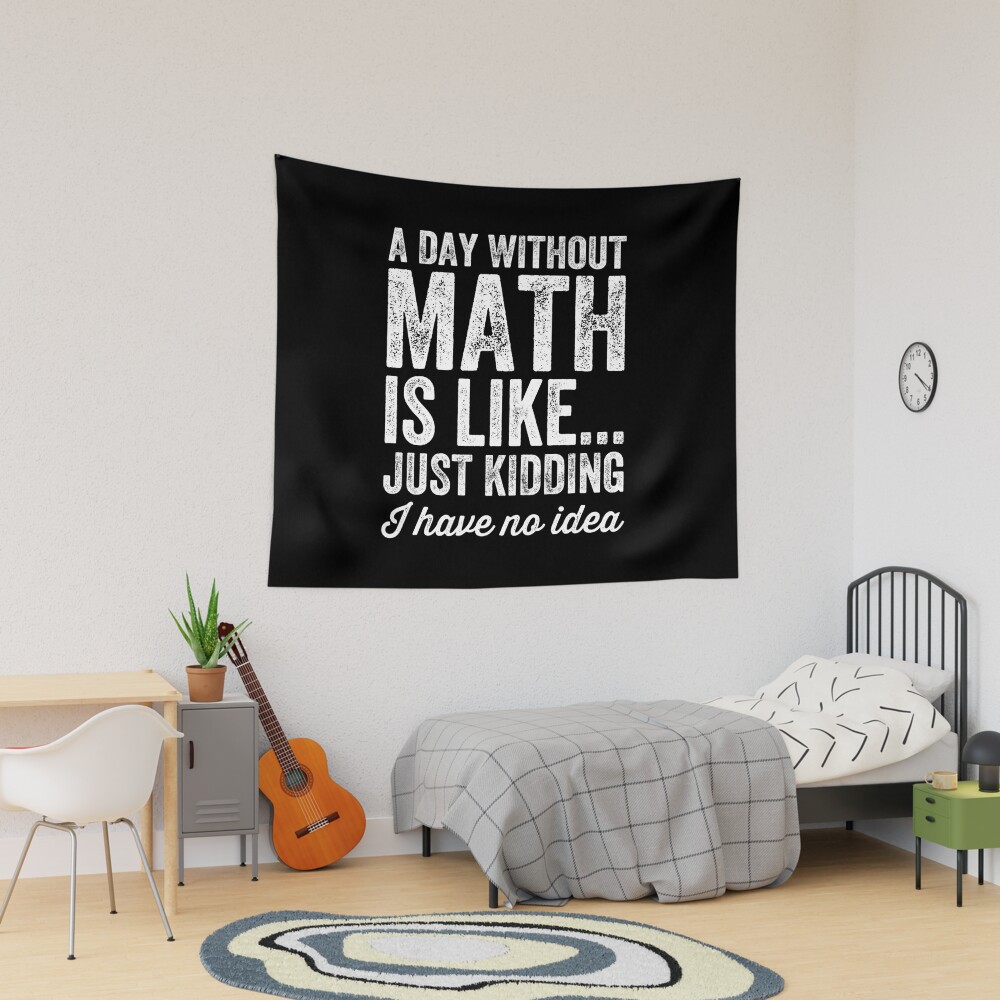 "A day without math is like just kidding I have no idea - Math teacher ...