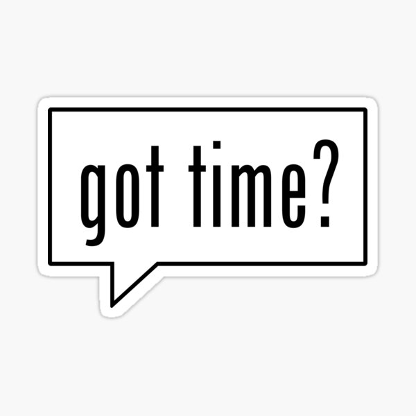 "Got Time? | Black on White" Sticker for Sale by SoulSomm | Redbubble