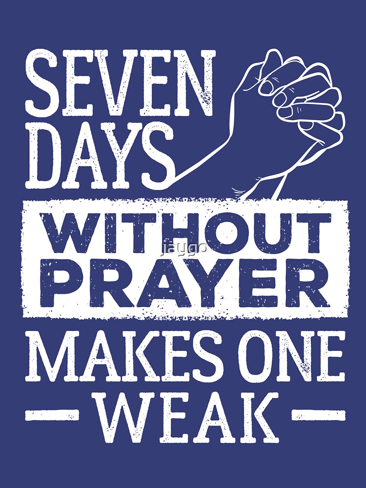 "Seven Days Without Prayer Makes One Weak" T-shirt for Sale by jaygo ...