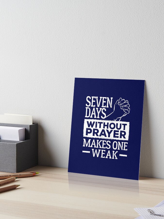 "Seven Days Without Prayer Makes One Weak" Art Board Print for Sale by ...