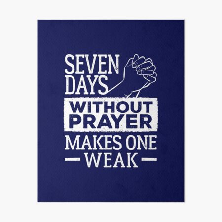 "Seven Days Without Prayer Makes One Weak" Art Board Print for Sale by ...