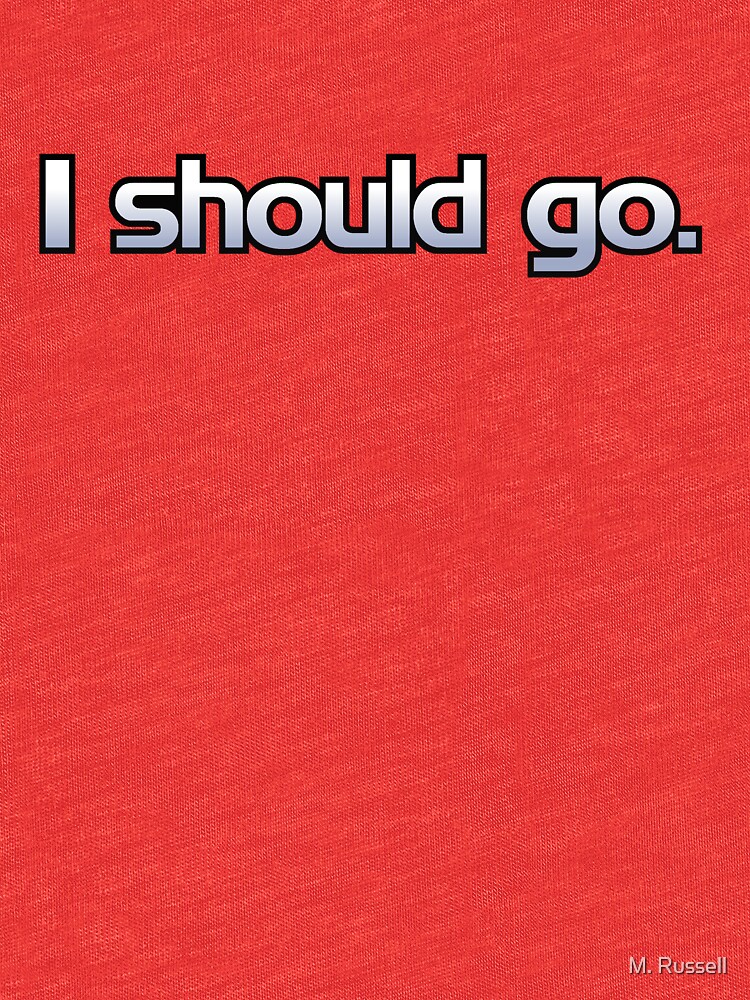 I Should Go Mass Effect Quote No Logo T Shirt By Gabeforsell Redbubble