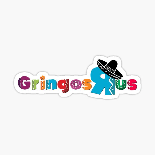 "Gringos R Us without the term "expat"" Sticker for Sale by GringosRus ...