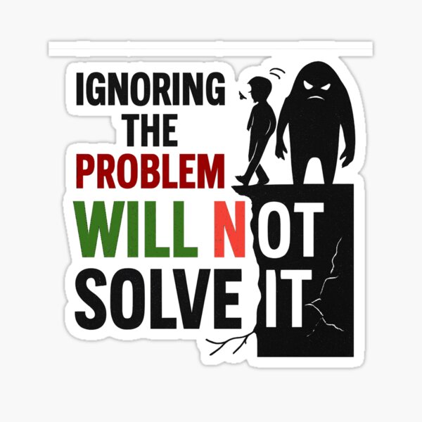 "Ignoring the Problem Won’t Solve It – Face It Boldly" Sticker for Sale ...