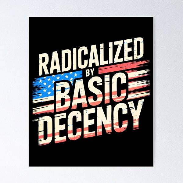 "Radicalized By Basic Decency Kindness Political Humor Progressive ...
