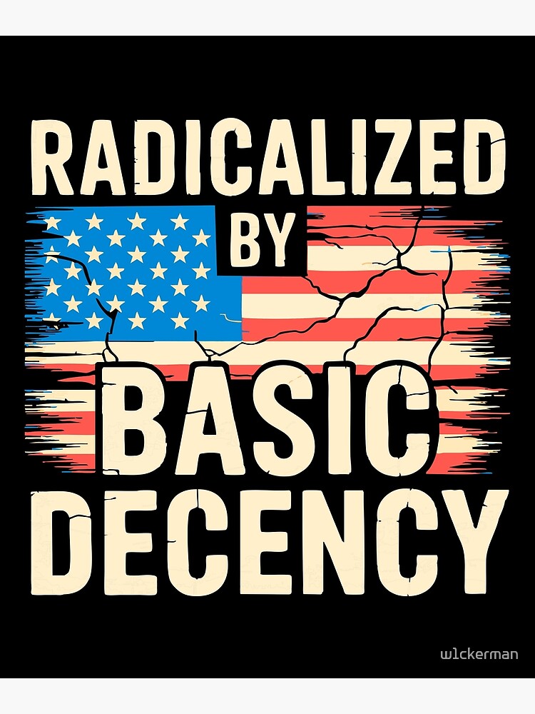 "Radicalized By Basic Decency Kindness Political Humor Progressive ...