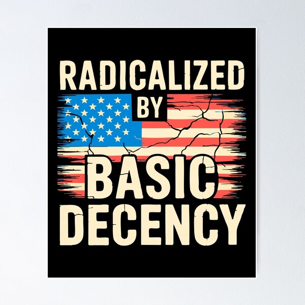 "Radicalized By Basic Decency Kindness Political Humor Progressive ...