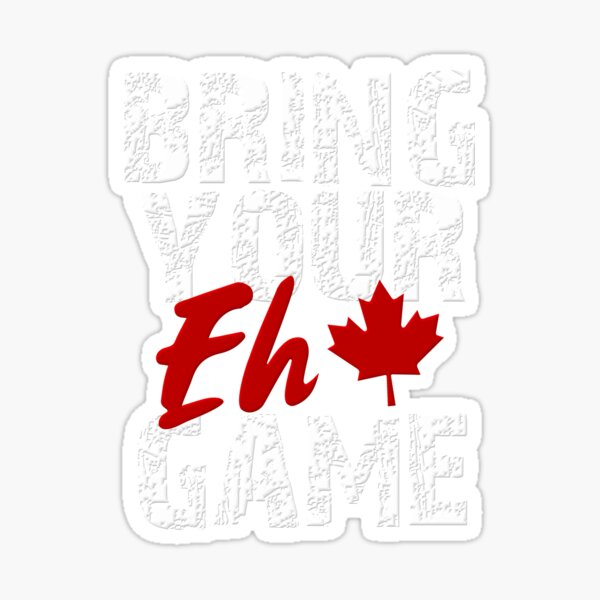 "Bring Your EH Game Canadian Pride Go Canada Design" Sticker for Sale ...